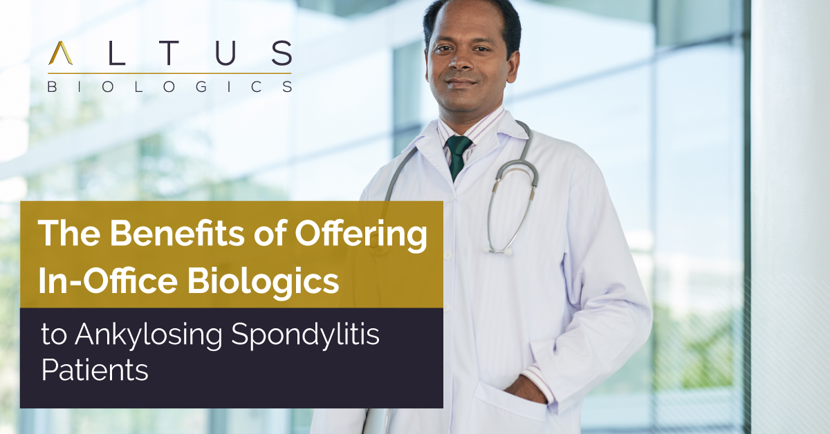 The Benefits of Offering In-Office Biologics to Ankylosing Spondylitis Patients - Altus Biologics