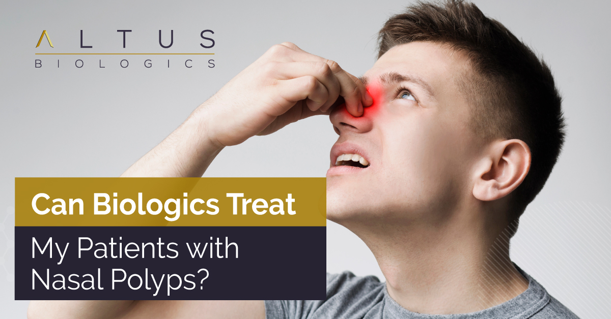 Can Biologics Treat My Patients with Nasal Polyps? - Altus Biologics